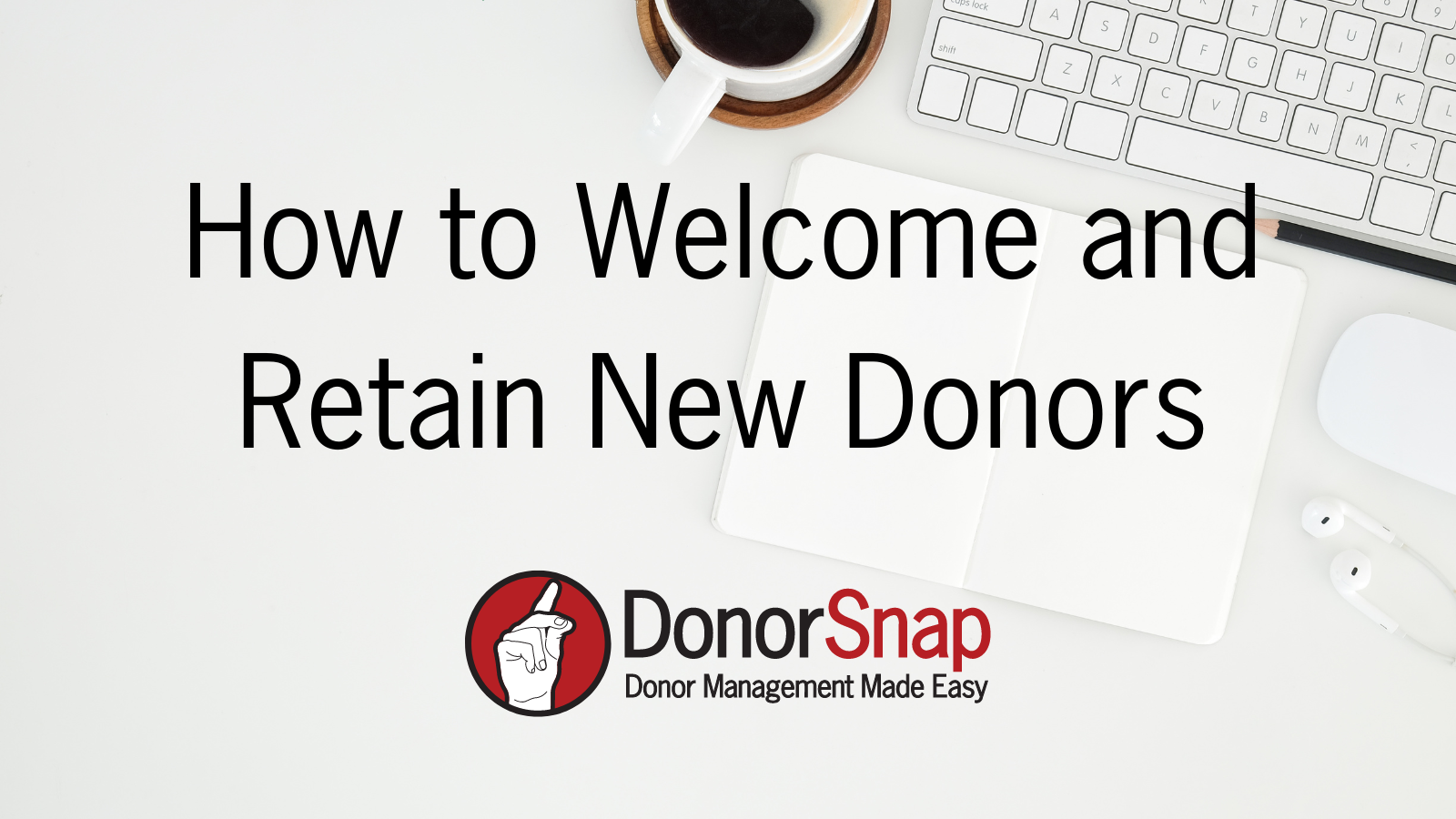 How to Welcome and Retain New Donors - DonorSnap