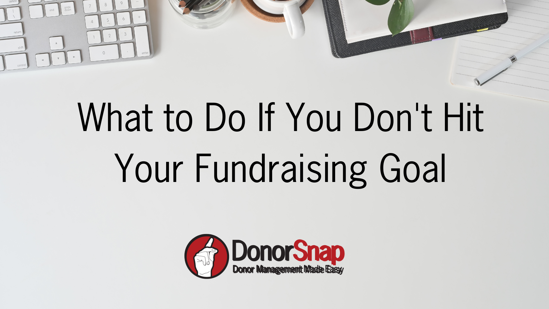 What to Do If You Don't Hit Your Fundraising Goal - DonorSnap