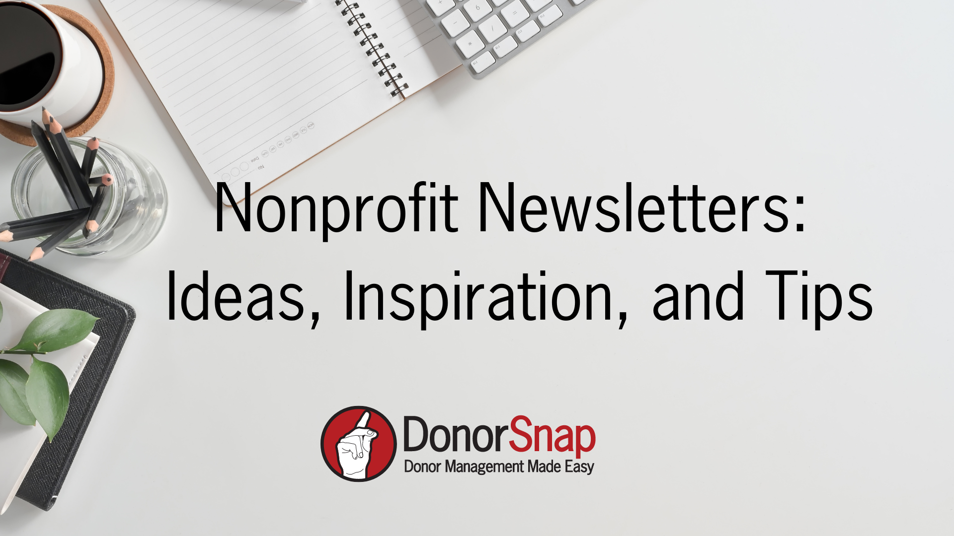 Nonprofit Newsletters: Ideas, Inspiration, and Tips - DonorSnap